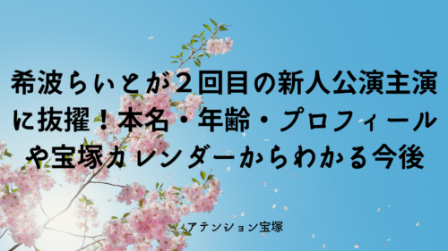 希波らいとが2回目の新人公演主演に抜擢！本名・年齢・プロフィールや宝塚カレンダーからわかる今後 | アテンション宝塚